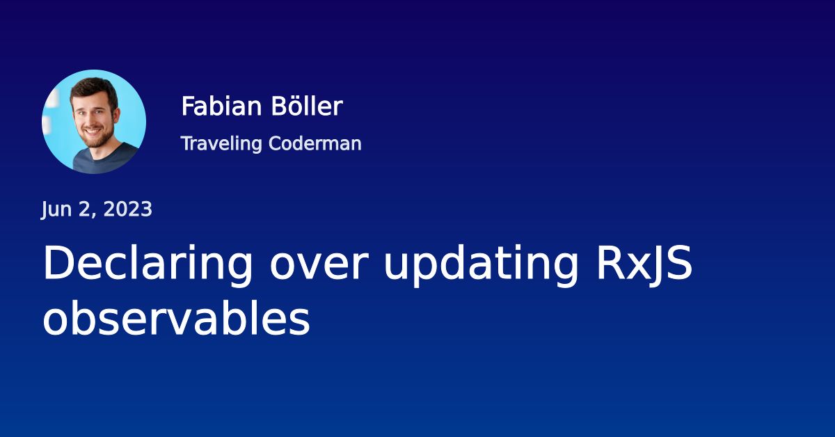 Declaring Over Updating Rxjs Observables